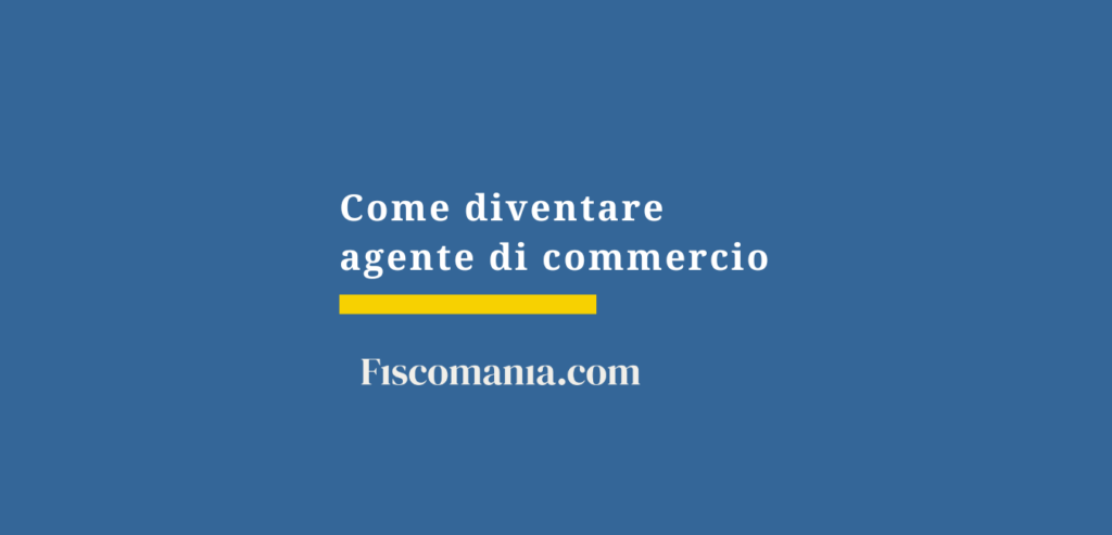 Come diventare agente di commercio - Fiscomania