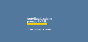 Autoliquidazione INAIL 2025: istruzioni operative - Fiscomania
