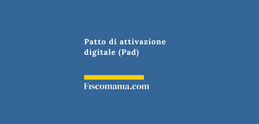 Come sottoscrivere il patto di Attivazione Digitale (Pad) - Fiscomania