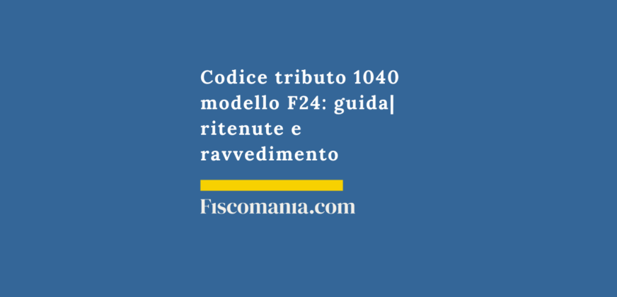 Codice tributo 1040 modello F24: guida| ritenute e ravvedimento ...