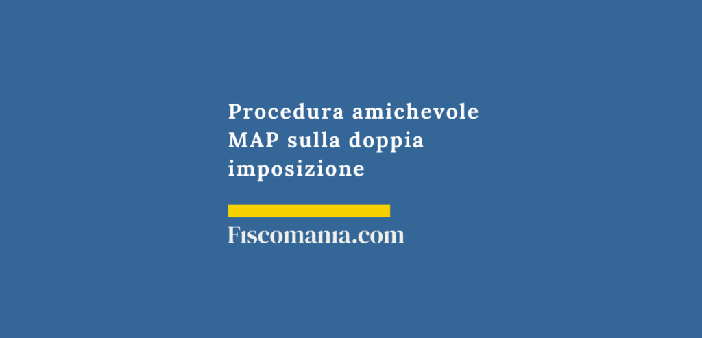 Procedura amichevole MAP sulla doppia imposizione - Fiscomania