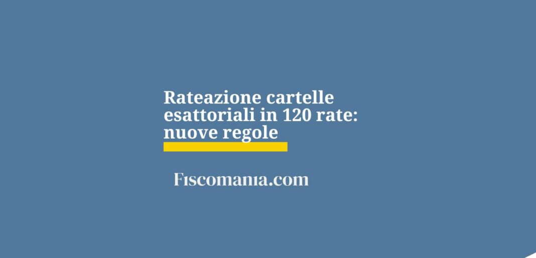 Rateazione cartelle esattoriali in 120 rate: nuove regole - Fiscomania