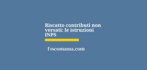 Riscatto contributi non versati: le istruzioni INPS - Fiscomania