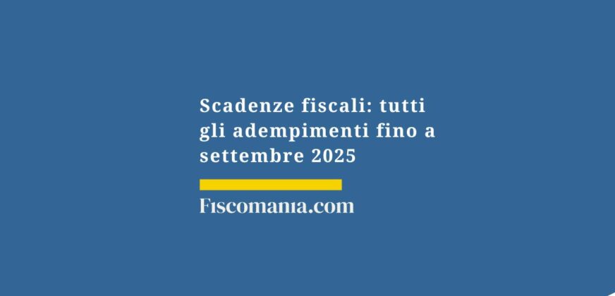 Scadenze fiscali: tutti gli adempimenti fino a settembre 2025 - Fiscomania