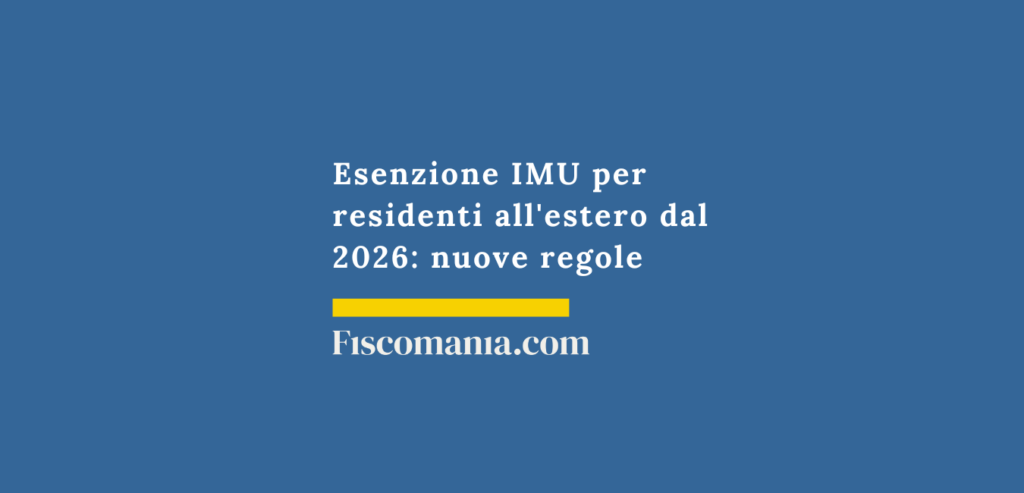 Esenzione IMU residenti all'estero: le novità 2026 - Fiscomania
