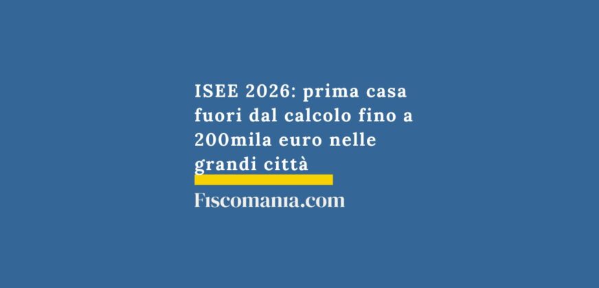 ISEE 2026: prima casa fuori dal calcolo fino a 200mila euro nelle ...